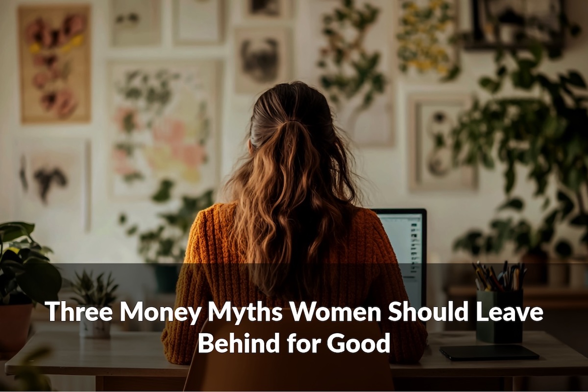 Women and Money Myths: Three Beliefs to Leave Behind